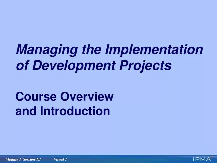 PPT - Managing the Implementation of Development Projects Course ...