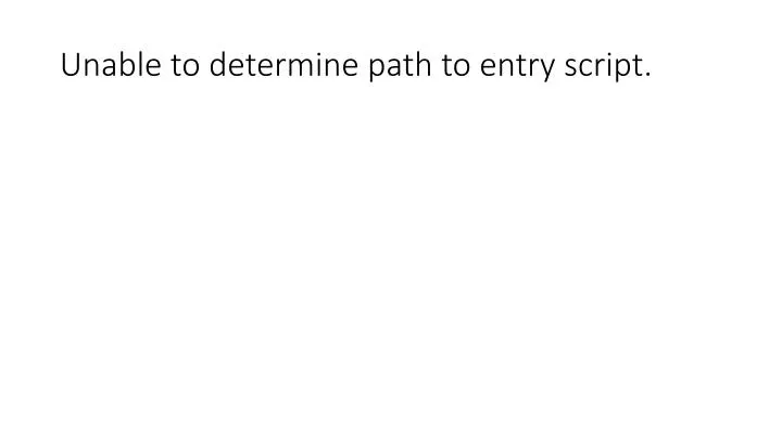PPT - Unable to determine path to entry script. PowerPoint Presentation ... PPT - Unable to determine path to entry script. PowerPoint Presentation ...