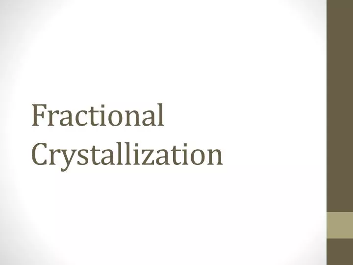 PPT - Fractional Crystallization PowerPoint Presentation, free download ...
