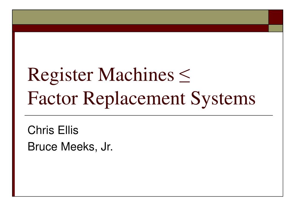 PPT - Register Machines and Factor Replacement Systems Comparison ...