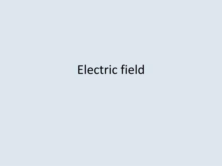 PPT - Electric field PowerPoint Presentation, free download - ID:6878673