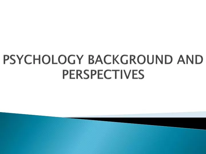 PPT - PSYCHOLOGY BACKGROUND AND PERSPECTIVES PowerPoint Presentation ...