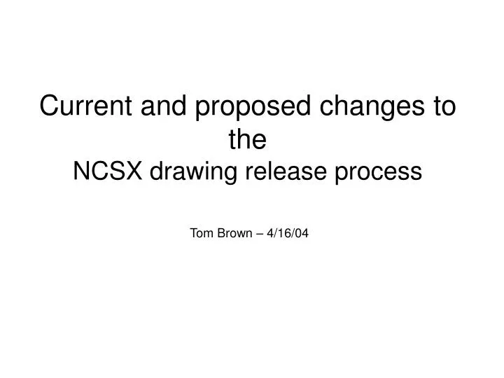 PPT - Current and proposed changes to the NCSX drawing release process ...