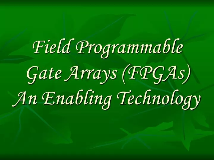 Ppt Field Programmable Gate Arrays Fpgas An Enabling Technology Powerpoint Presentation Id 5394