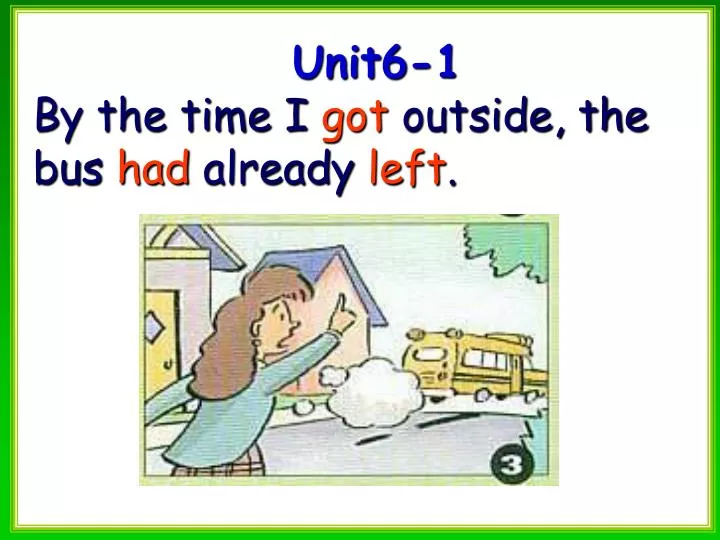 PPT - Unit6-1 By the time I got outside, the bus had already left ...