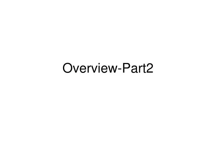 PPT - Overview-Part2 PowerPoint Presentation, free download - ID:6883053