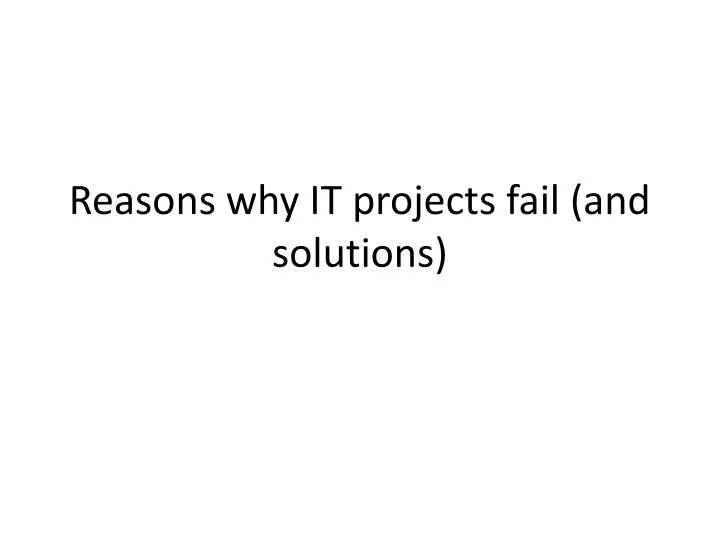 PPT - Reasons why IT projects fail (and solutions) PowerPoint ...