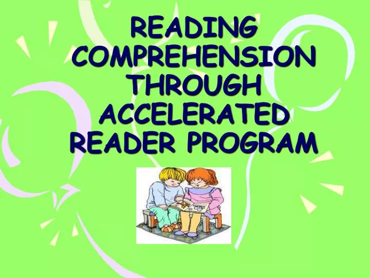 PPT - READING COMPREHENSION THROUGH ACCELERATED READER PROGRAM PowerPoint Presentation - ID:6884180