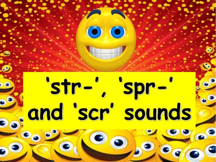 PPT - ‘str-’, ‘spr-’ and ‘scr’ sounds PowerPoint Presentation - ID:6887125
