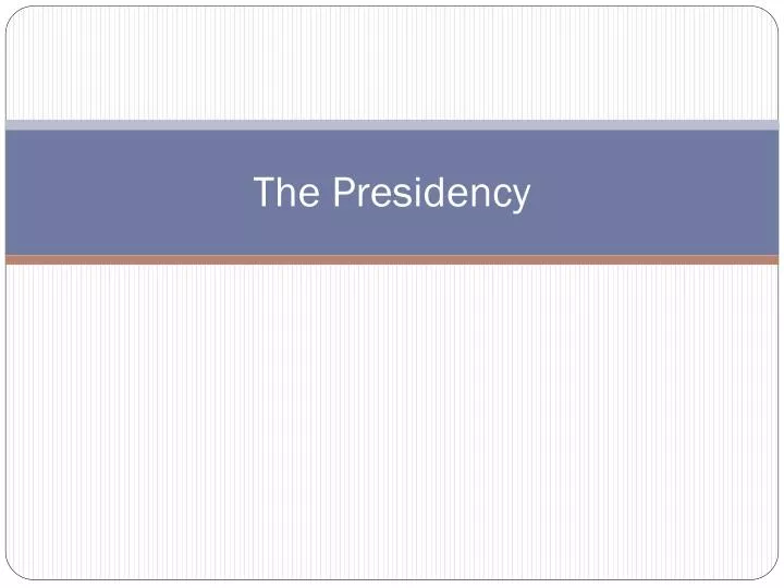 PPT - The Presidency PowerPoint Presentation, free download - ID:6888415