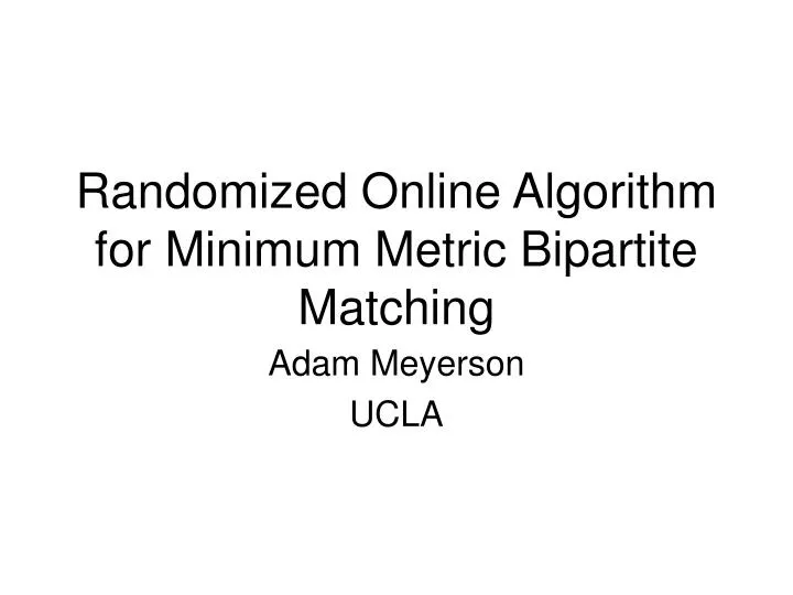 PPT - Randomized Online Algorithm for Minimum Metric Bipartite Matching PowerPoint Presentation ...