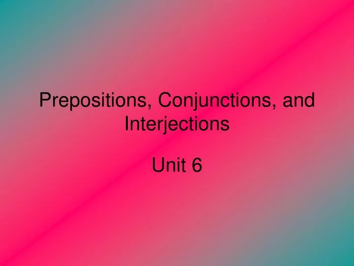 PPT - Prepositions, Conjunctions, and Interjections PowerPoint ...