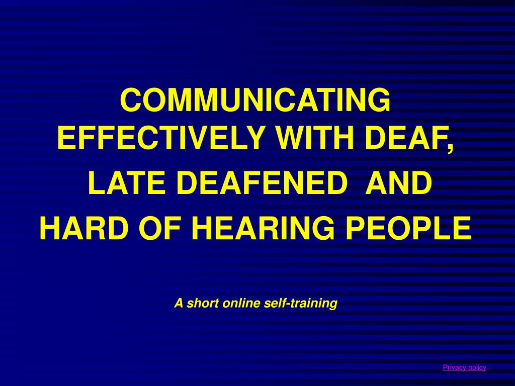 PPT - COMMUNICATING EFFECTIVELY WITH DEAF, LATE DEAFENED AND HARD OF ...