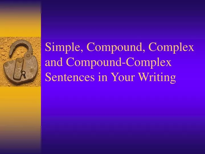 PPT - Simple, Compound, Complex and Compound-Complex Sentences in Your ...