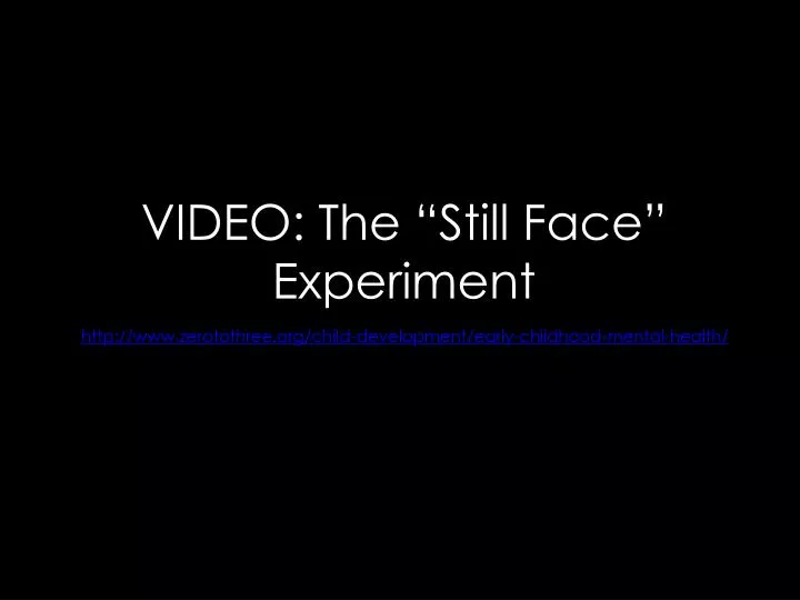 PPT - VIDEO: The “Still Face” Experiment PowerPoint Presentation, free ...
