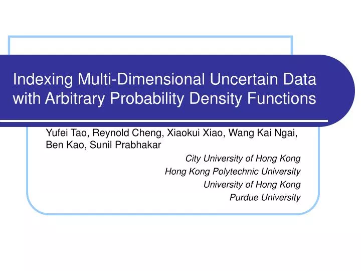 PPT - Indexing Multi-Dimensional Uncertain Data with Arbitrary Probability Density Functions ...