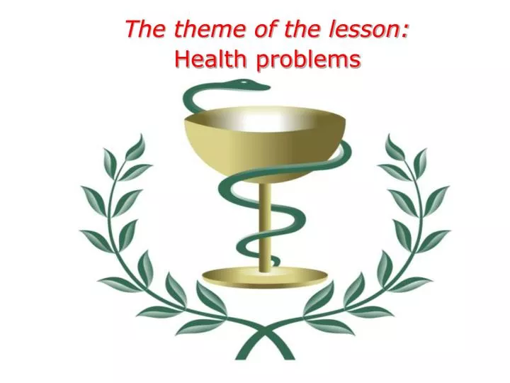 PPT - The theme of the lesson: Health problems PowerPoint Presentation ...
