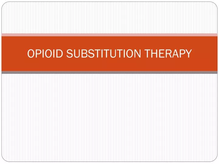 PPT - OPIOID SUBSTITUTION THERAPY PowerPoint Presentation, free ...