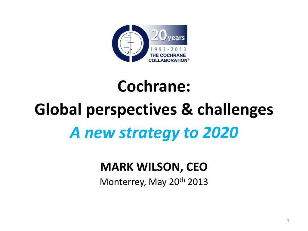 PPT - Cochrane: Global perspectives & challenges A new strategy to 2020 ...