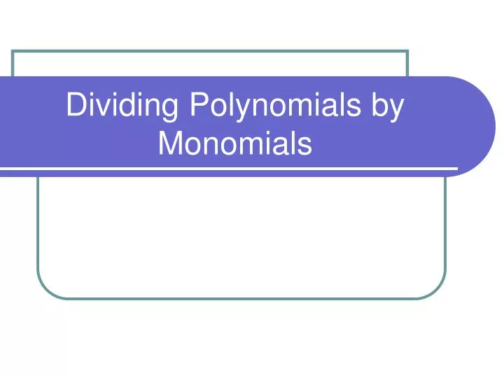 PPT - Dividing Polynomials by Monomials PowerPoint Presentation, free ...