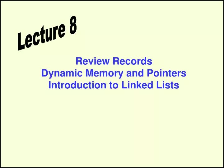 PPT - Review Records Dynamic Memory and Pointers Introduction to Linked Lists PowerPoint ...