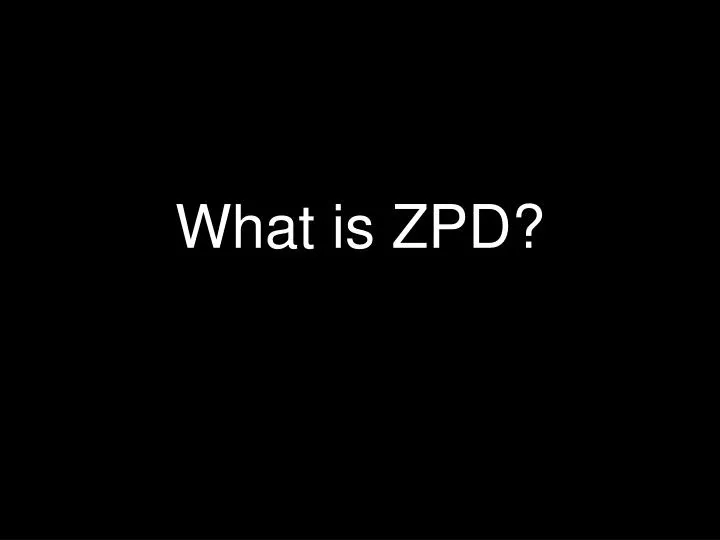 PPT - What is ZPD? PowerPoint Presentation, free download - ID:6903411