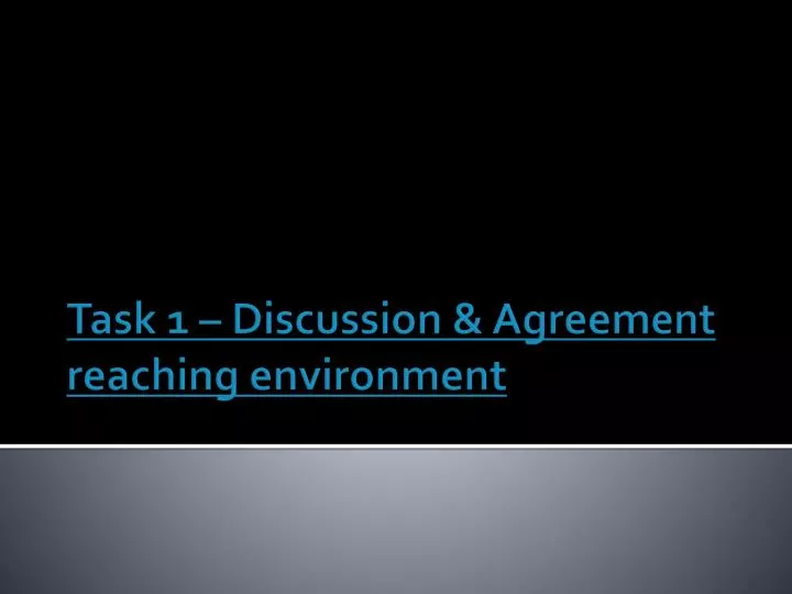 PPT - Task 1 – Discussion & Agreement reaching environment PowerPoint ...