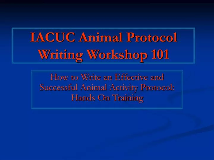 PPT - IACUC Animal Protocol Writing Workshop 101 PowerPoint ...