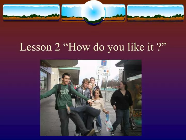 PPT - Lesson 2 “How do you like it ?” PowerPoint Presentation, free ...