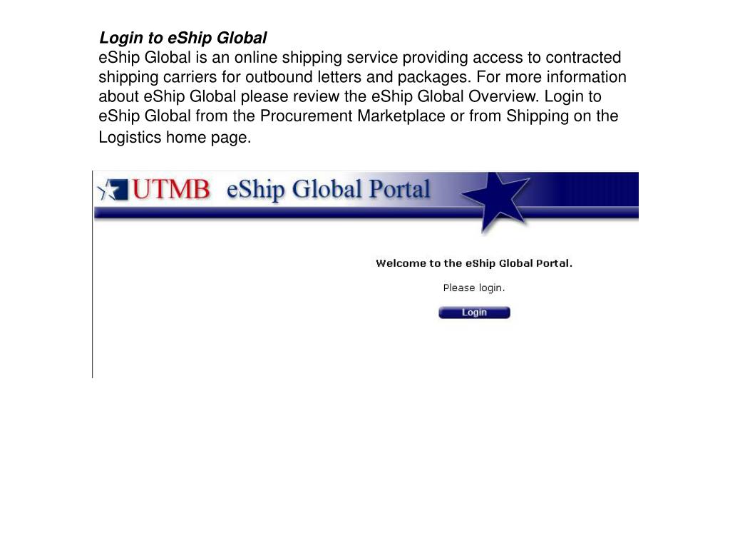 PPT - Login to eShip Global continued…. Login using your UTMB Username and Password. PowerPoint ...