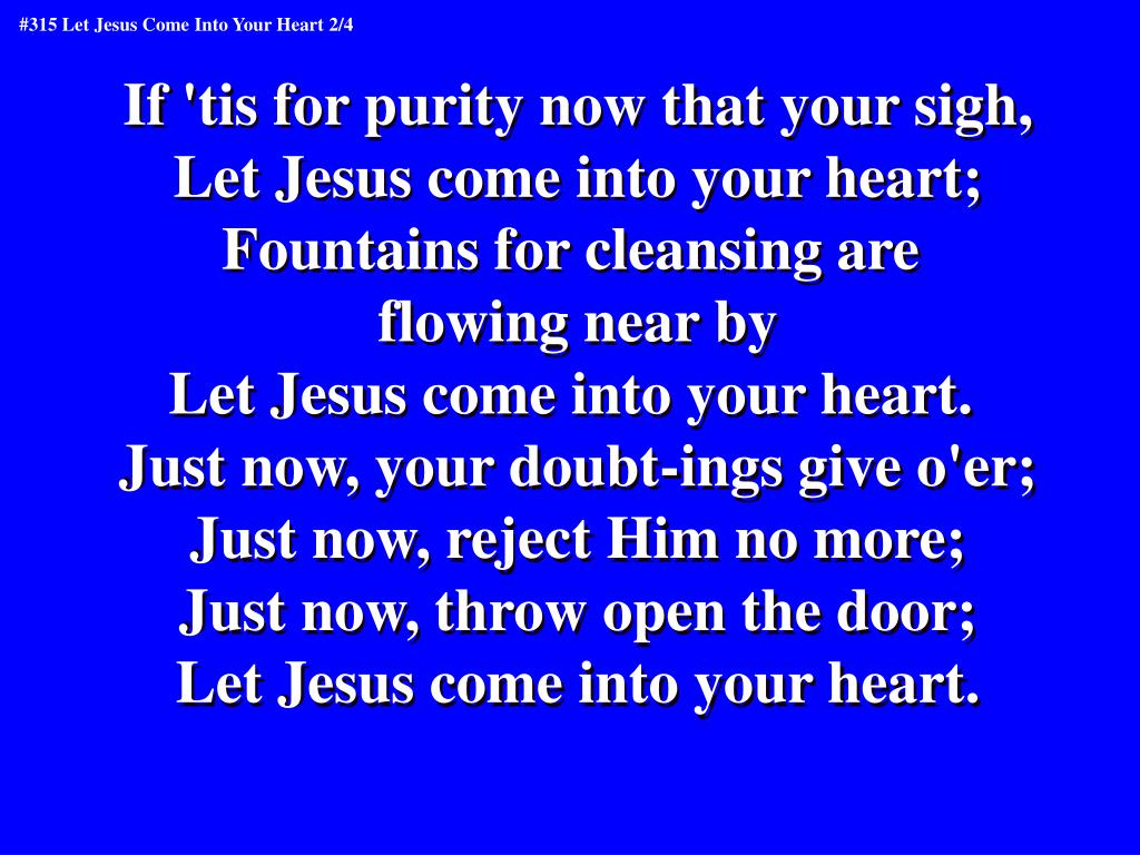 PPT - #315 Let Jesus Come Into Your Heart If you are tired of the load ...