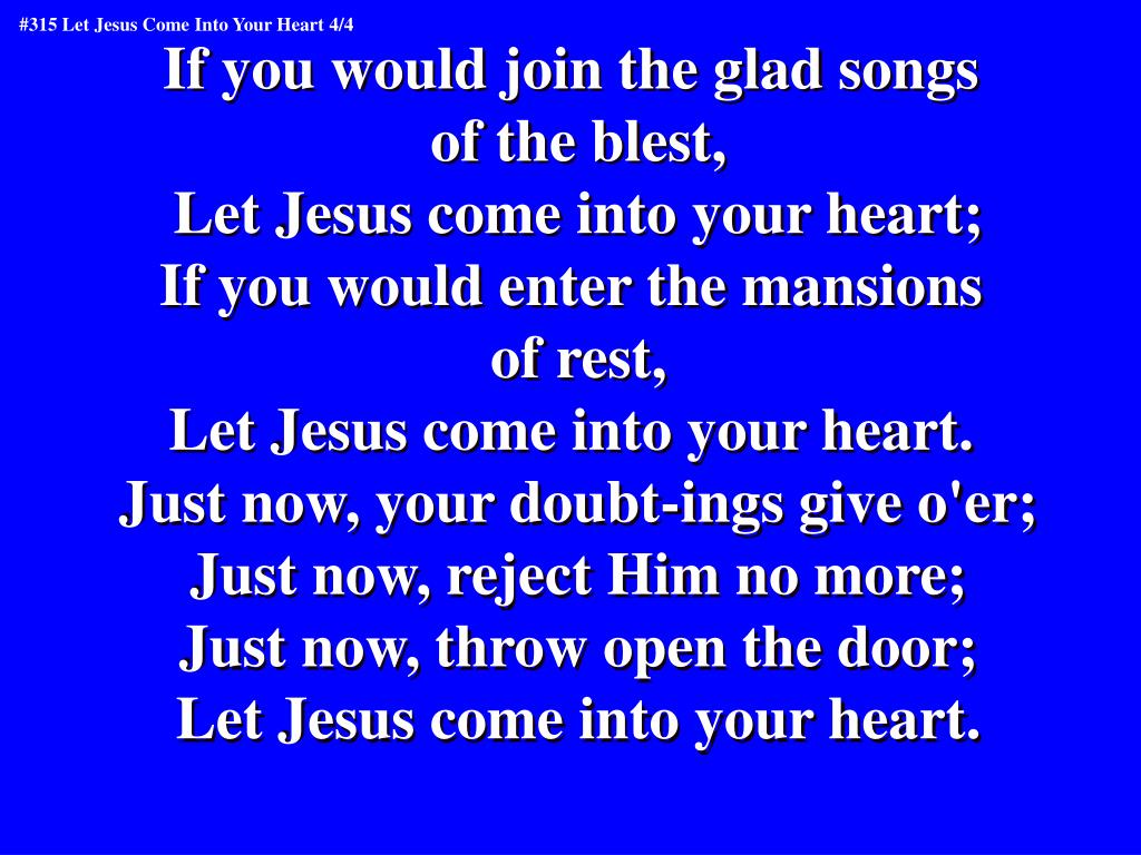 PPT - #315 Let Jesus Come Into Your Heart If you are tired of the load ...