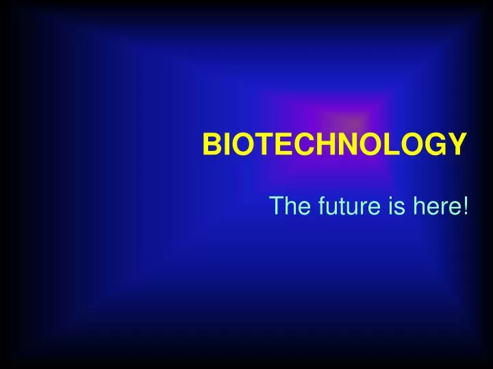 PPT - BIOTECHNOLOGY PowerPoint Presentation, free download - ID:6914826