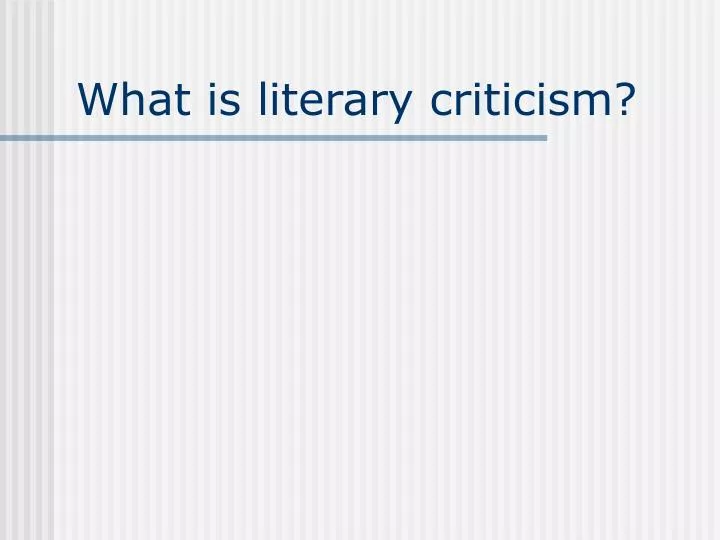 PPT - What is literary criticism? PowerPoint Presentation, free ...