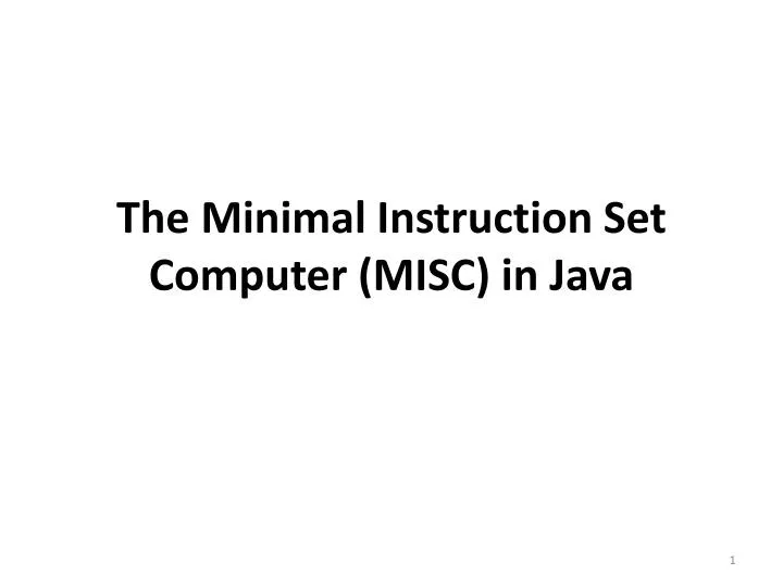 PPT - The Minimal Instruction Set Computer (MISC) in Java PowerPoint Presentation - ID:6917208