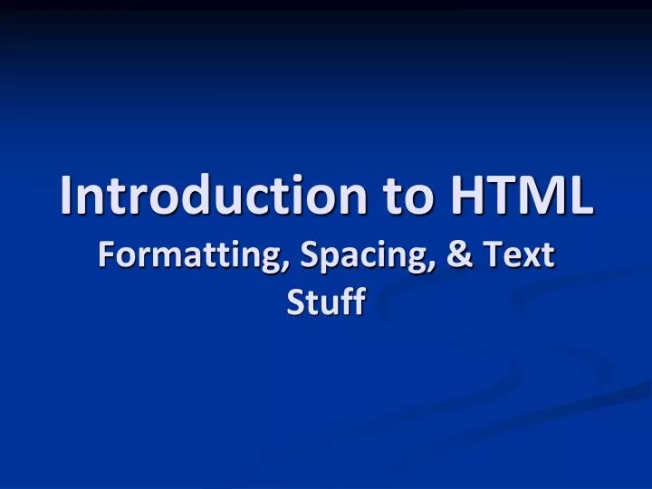 PPT - Introduction to HTML Formatting, Spacing, & Text Stuff PowerPoint ...