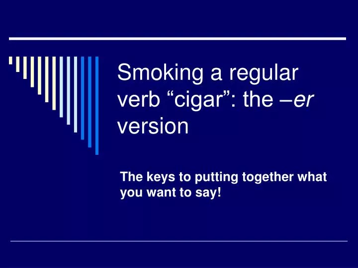 PPT - Smoking a regular verb “cigar”: the – er version PowerPoint ...