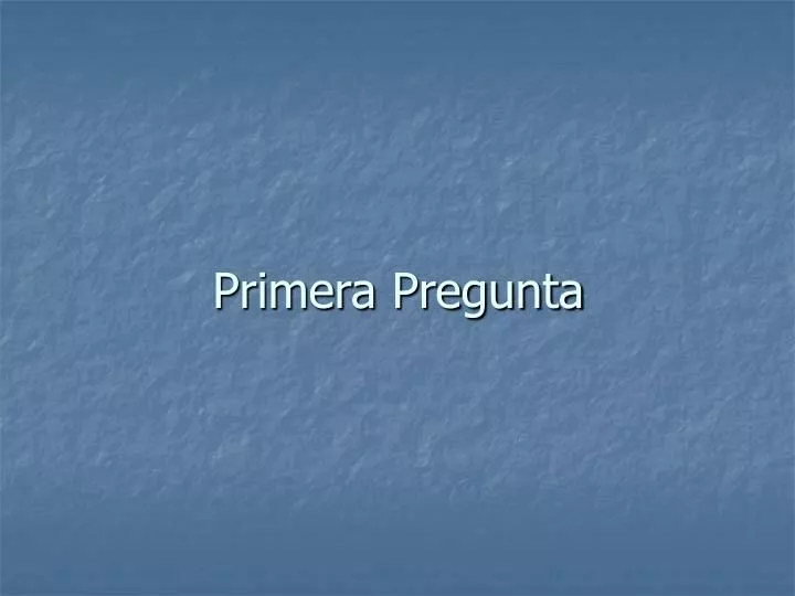 PPT - Primera Pregunta PowerPoint Presentation, free download - ID:6927173