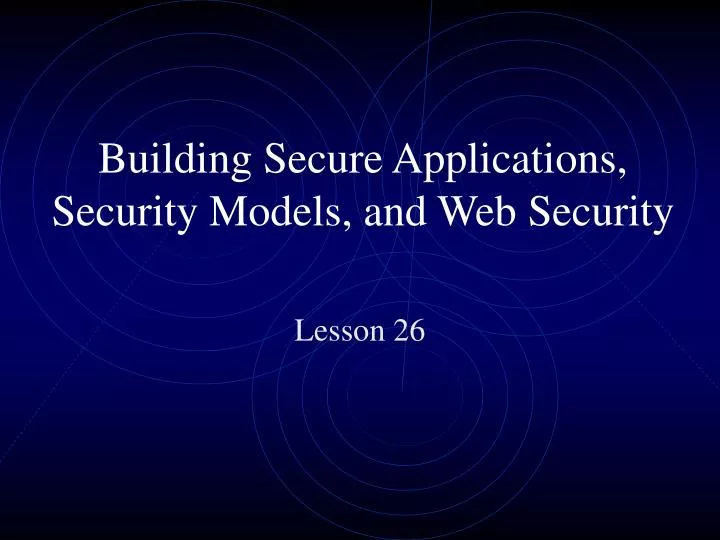 PPT - Building Secure Applications, Security Models, and Web Security ...