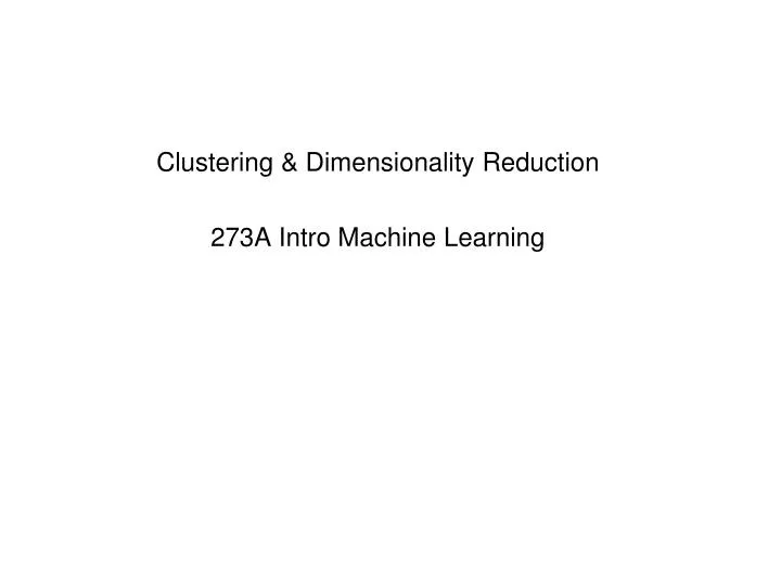 PPT - Clustering & Dimensionality Reduction 273A Intro Machine Learning ...