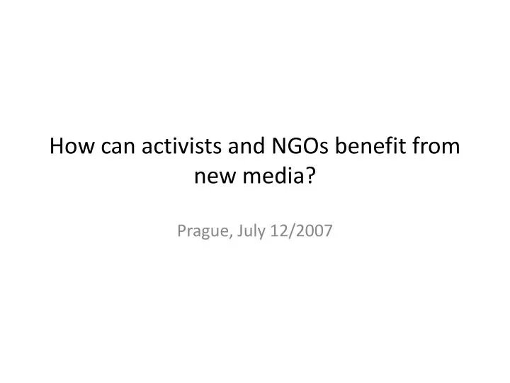 PPT - How can activists and NGOs benefit from new media? PowerPoint ... PPT - How can activists and NGOs benefit from new media? PowerPoint ...