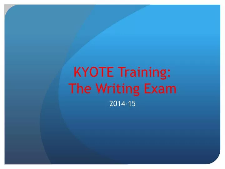 PPT - KYOTE Training: The Writing Exam PowerPoint Presentation, free ...