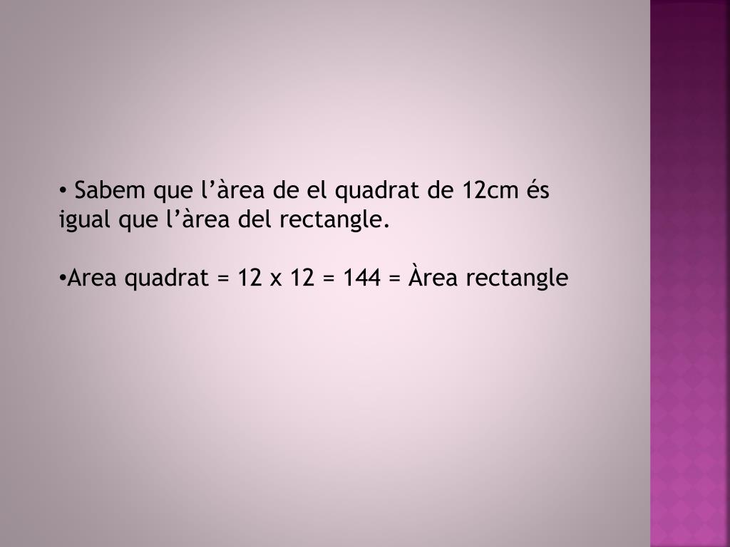 PPT - Sabem que l’àrea de el quadrat de 12cm és igual que l’àrea del ...