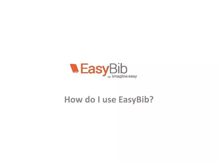 PPT - How do I use EasyBib ? PowerPoint Presentation, free download ...