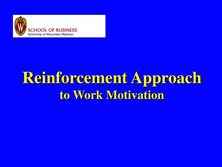 PPT - Reinforcement Approach to Work Motivation PowerPoint Presentation ...