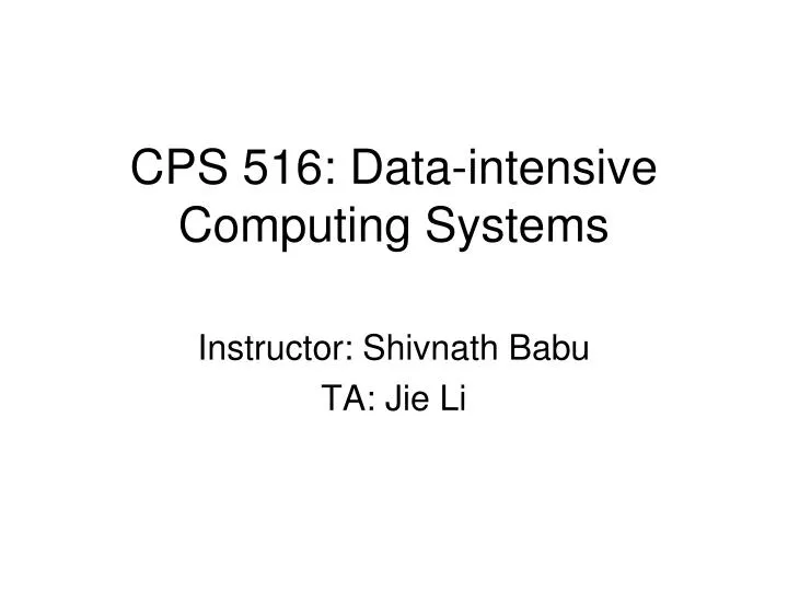 PPT - CPS 516 : Data-intensive Computing Systems PowerPoint ...