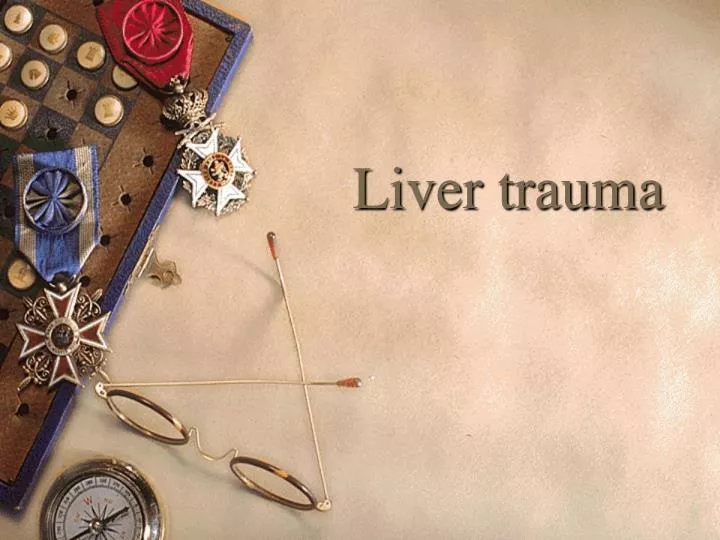 PPT - Liver trauma PowerPoint Presentation, free download - ID:6950710