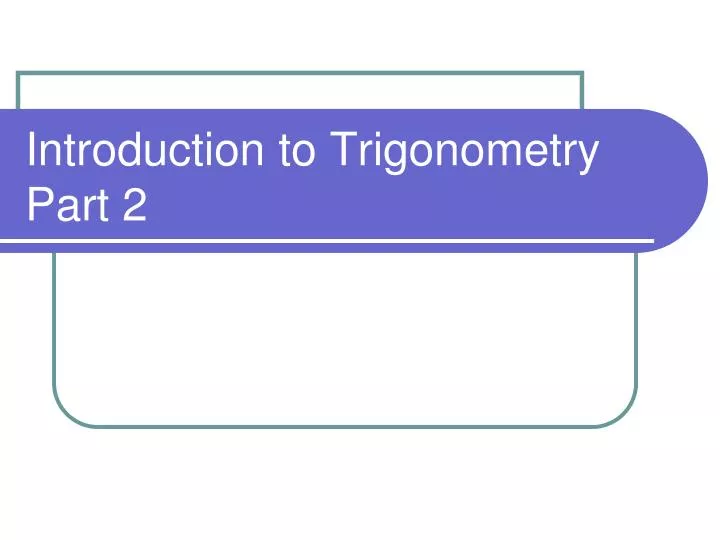PPT - Introduction to Trigonometry Part 2 PowerPoint Presentation, free ...