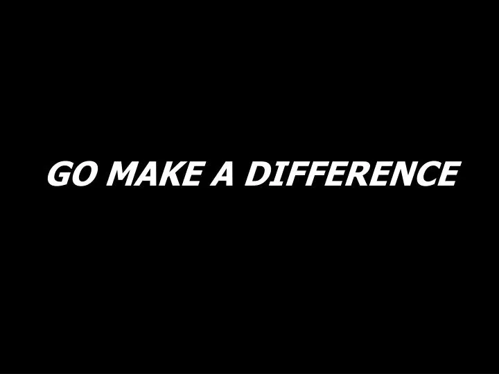 PPT - GO MAKE A DIFFERENCE PowerPoint Presentation, free download - ID ...