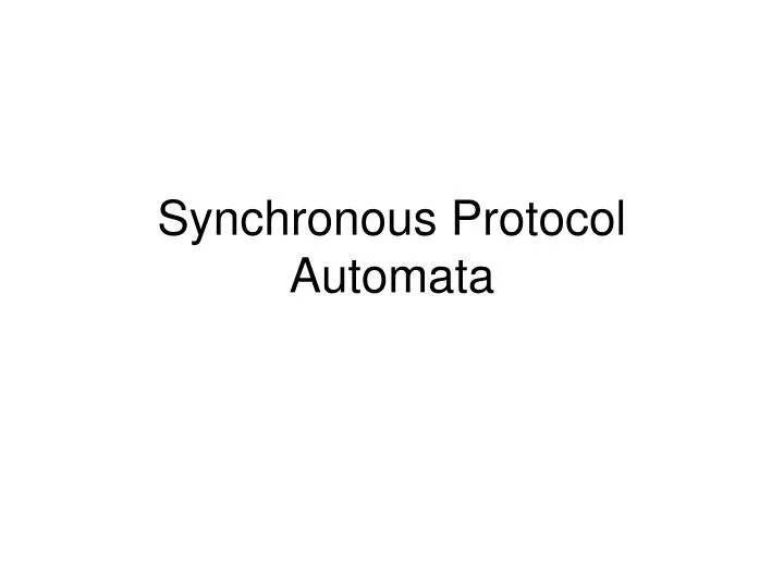 PPT - Synchronous Protocol Automata PowerPoint Presentation, free ...